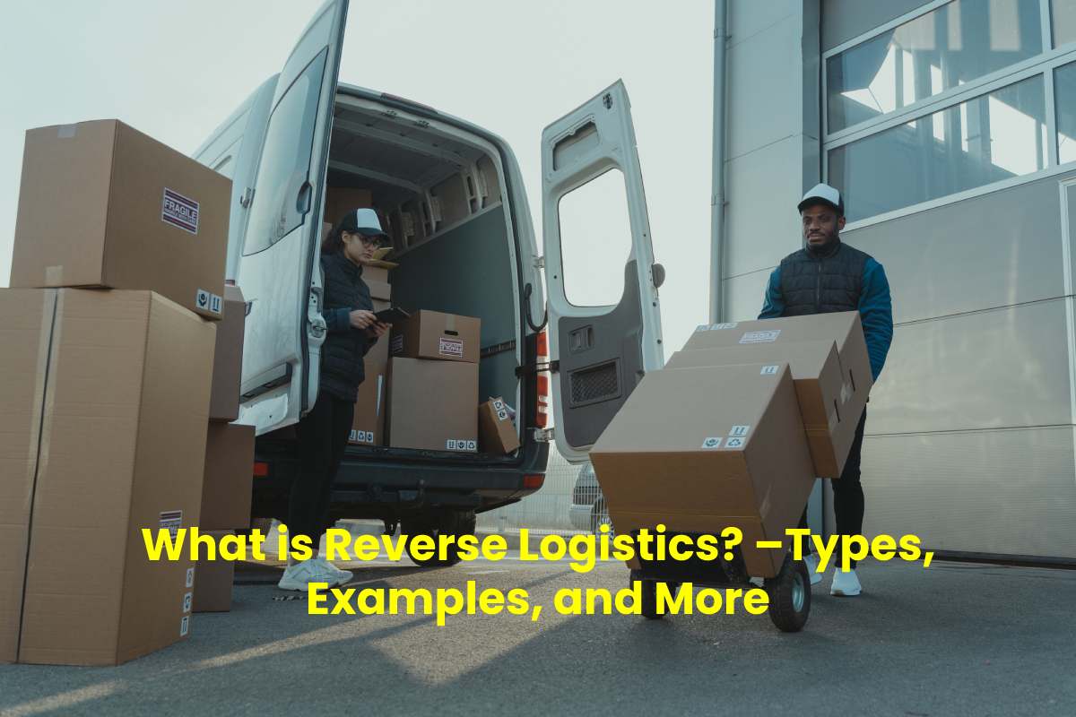 What is Reverse Logistics? –Types, Examples, and More