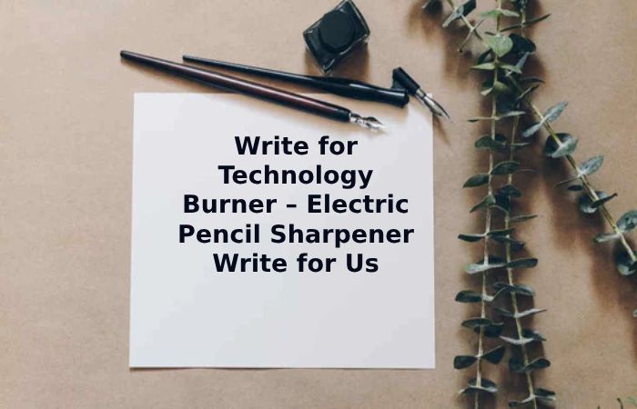Electric Pencil Sharpener Write for Us, Contribute, and Submit Guest Post